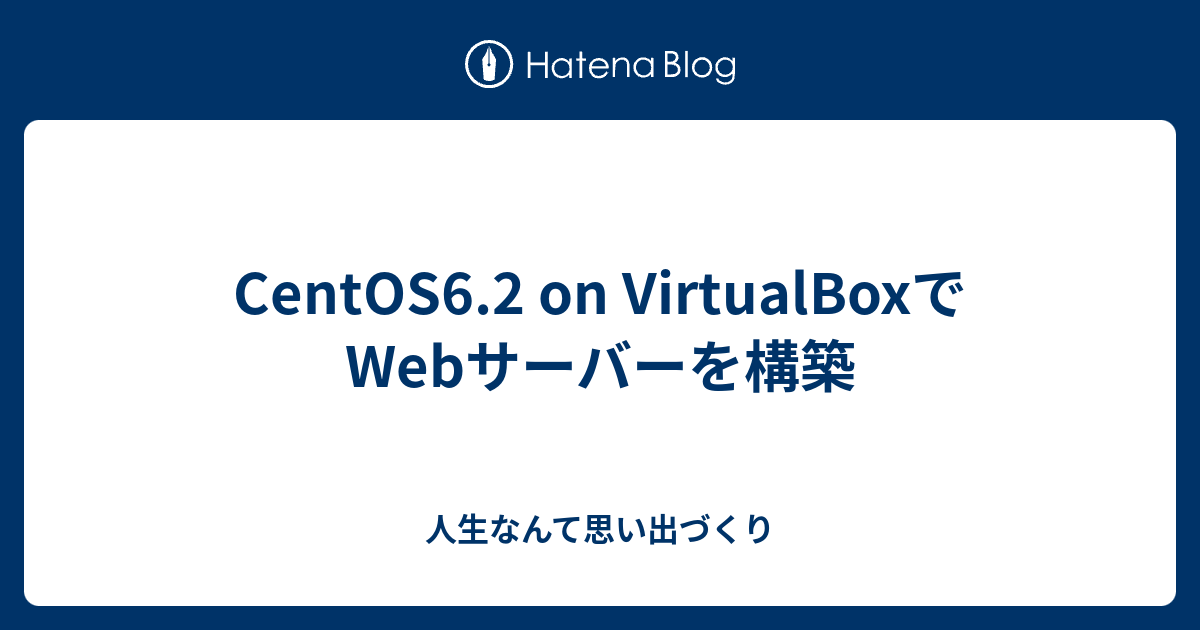 CentOS6.2 on VirtualBoxでWebサーバーを構築 - 人生なんて思い出づくり