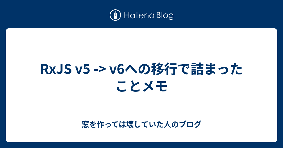 RxJS v5 -> v6への移行で詰まったことメモ - 窓を作っては壊していた人のブログ