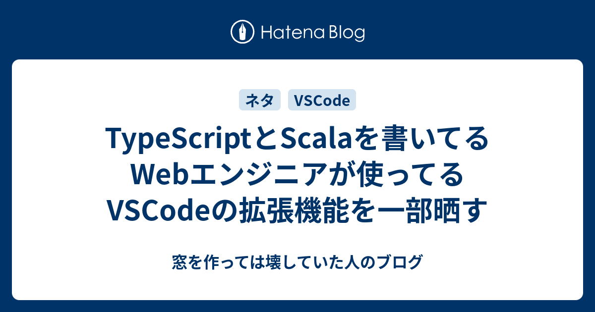 Typescriptとscalaを書いてるwebエンジニアが使ってるvscodeの拡張機能を一部晒す 窓を作っては壊していた人のブログ