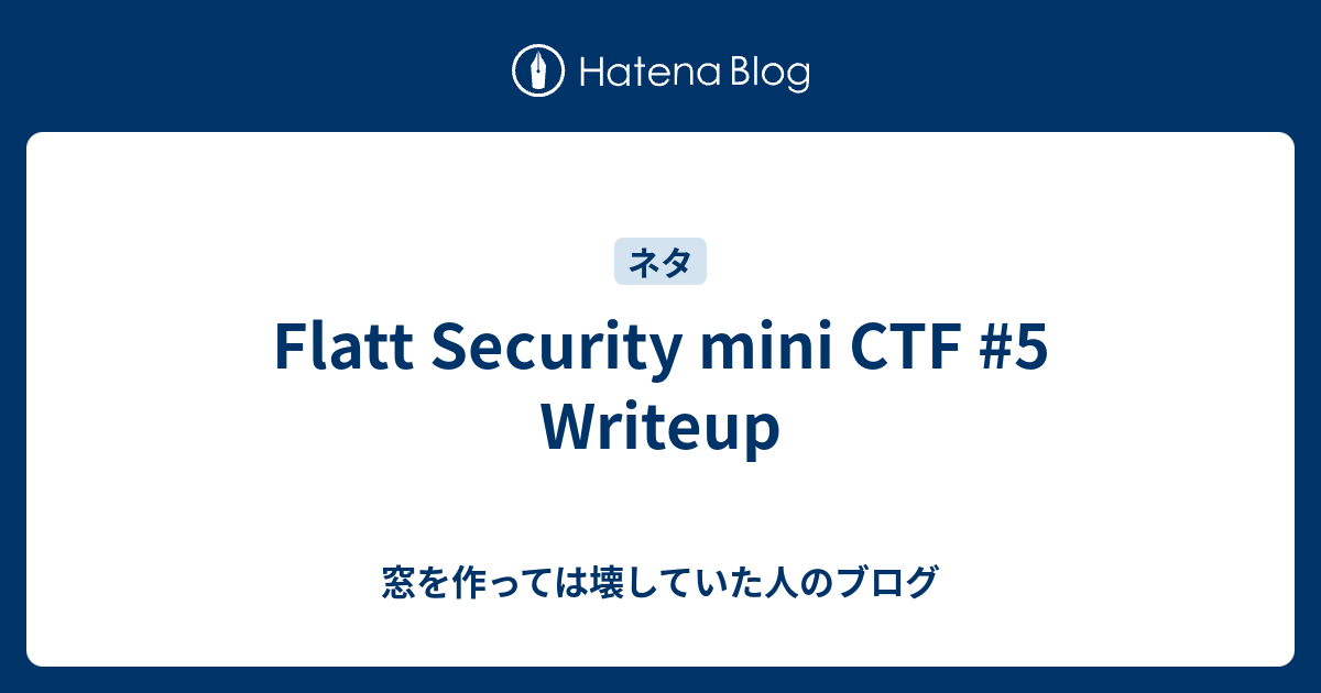 Flatt Security mini CTF #5 Writeup - 窓を作っては壊していた人のブログ