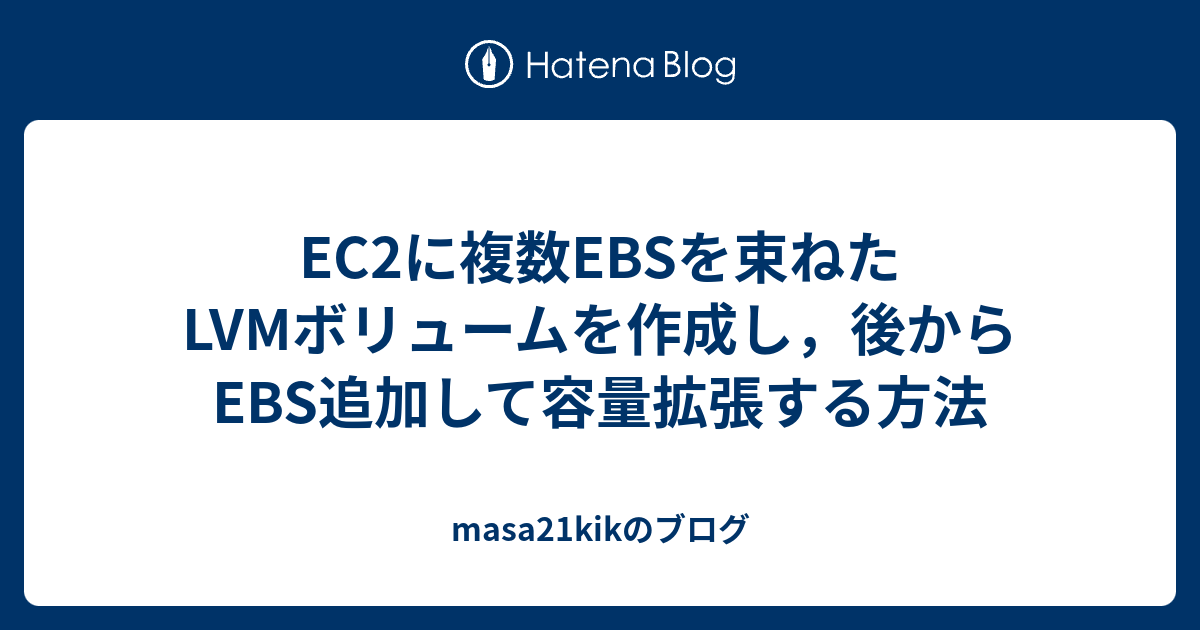 EC2に複数EBSを束ねたLVMボリュームを作成し，後からEBS追加して容量拡張する方法 - masa21kikのブログ