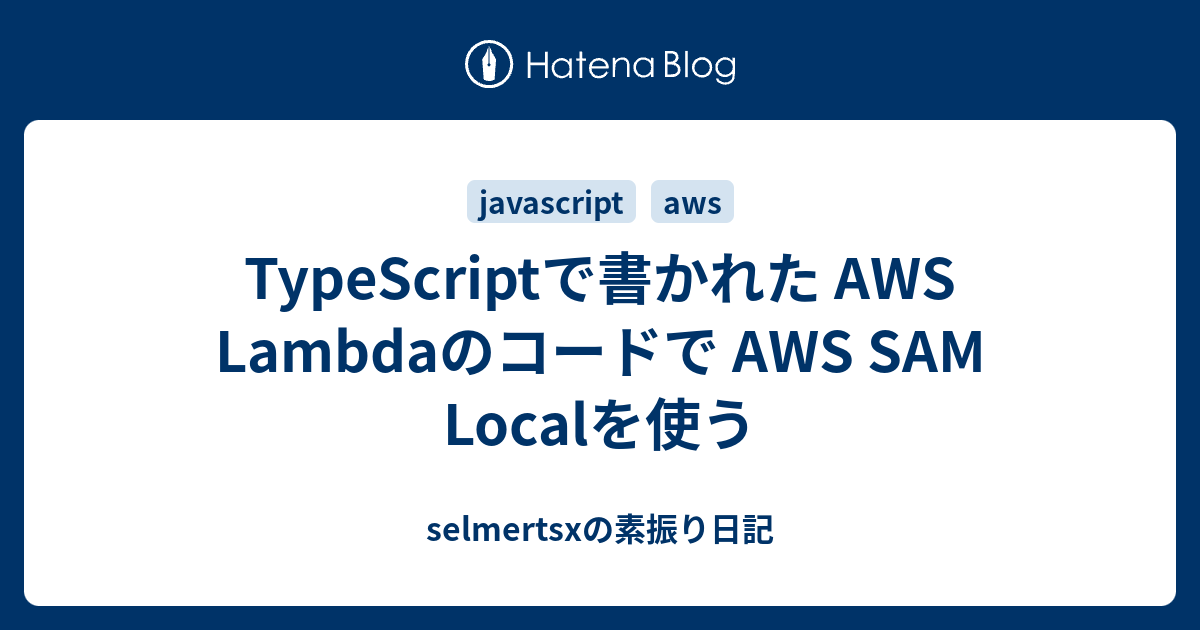 TypeScriptで書かれた AWS Lambdaのコードで AWS SAM Localを使う - selmertsxの素振り日記