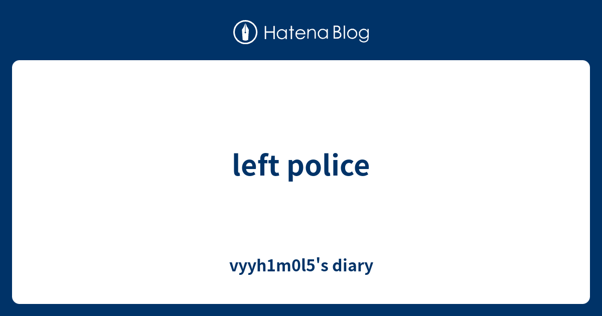 left police - vyyh1m0l5's diary