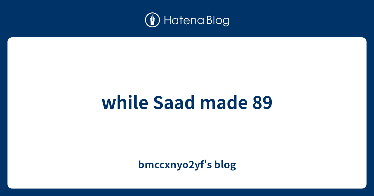 while Saad made 89 - bmccxnyo2yf's blog