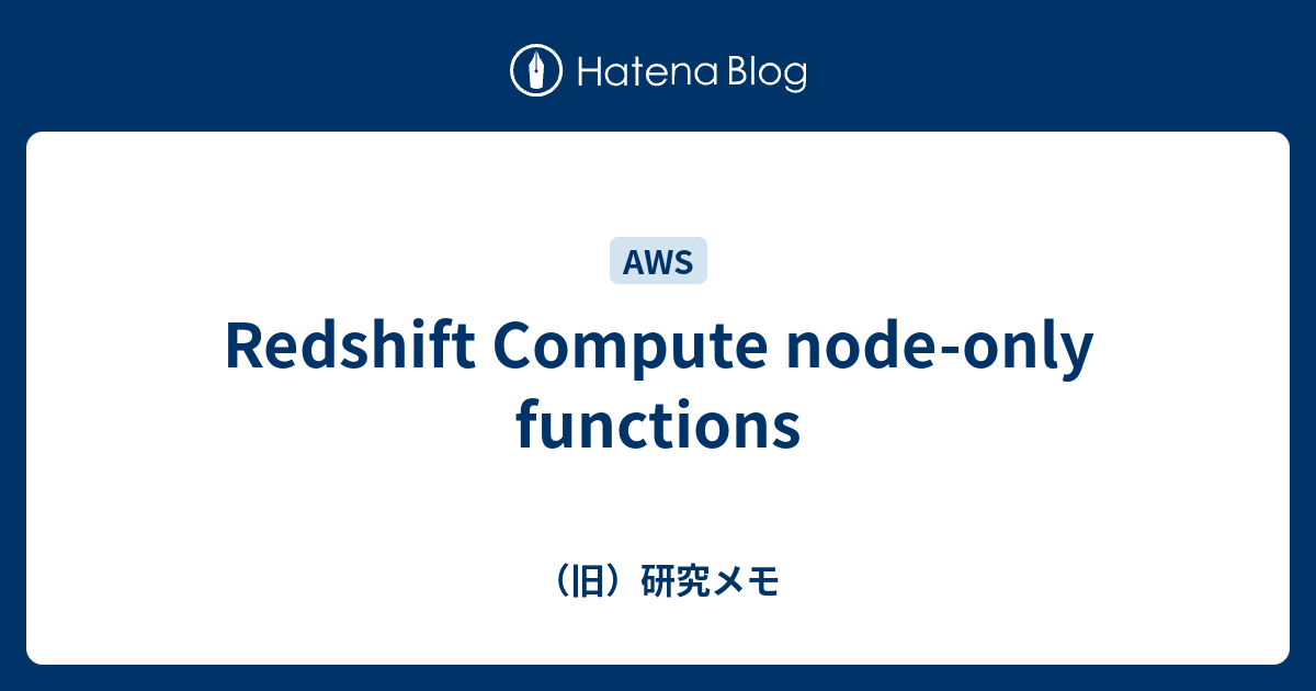 Redshift Compute node-only functions - （旧）研究メモ