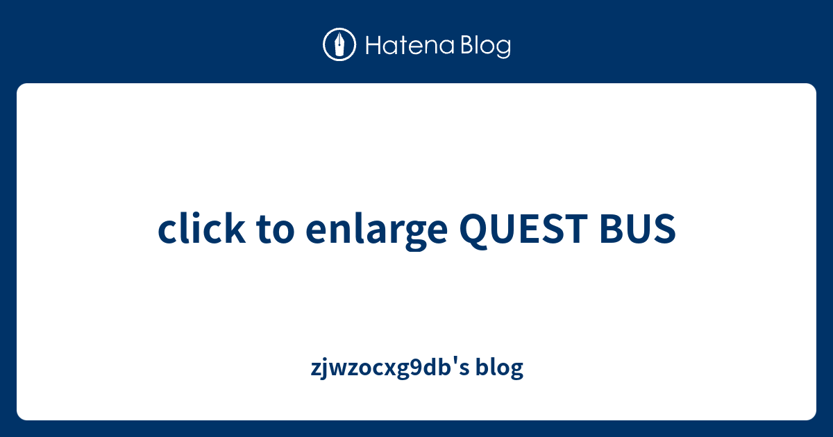 click to enlarge QUEST BUS - zjwzocxg9db's blog