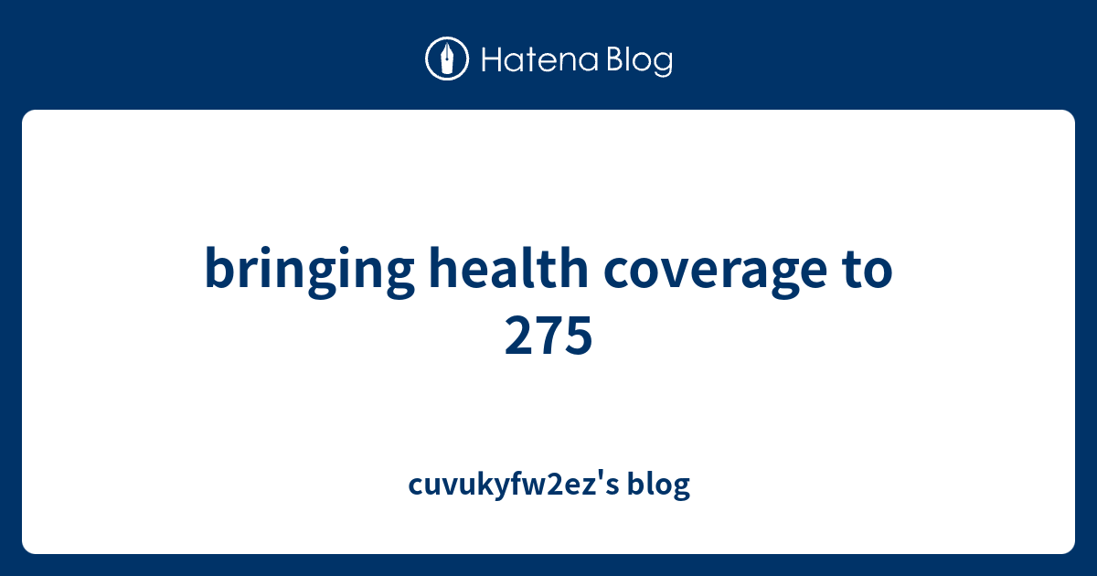 bringing health coverage to 275 - cuvukyfw2ez's blog