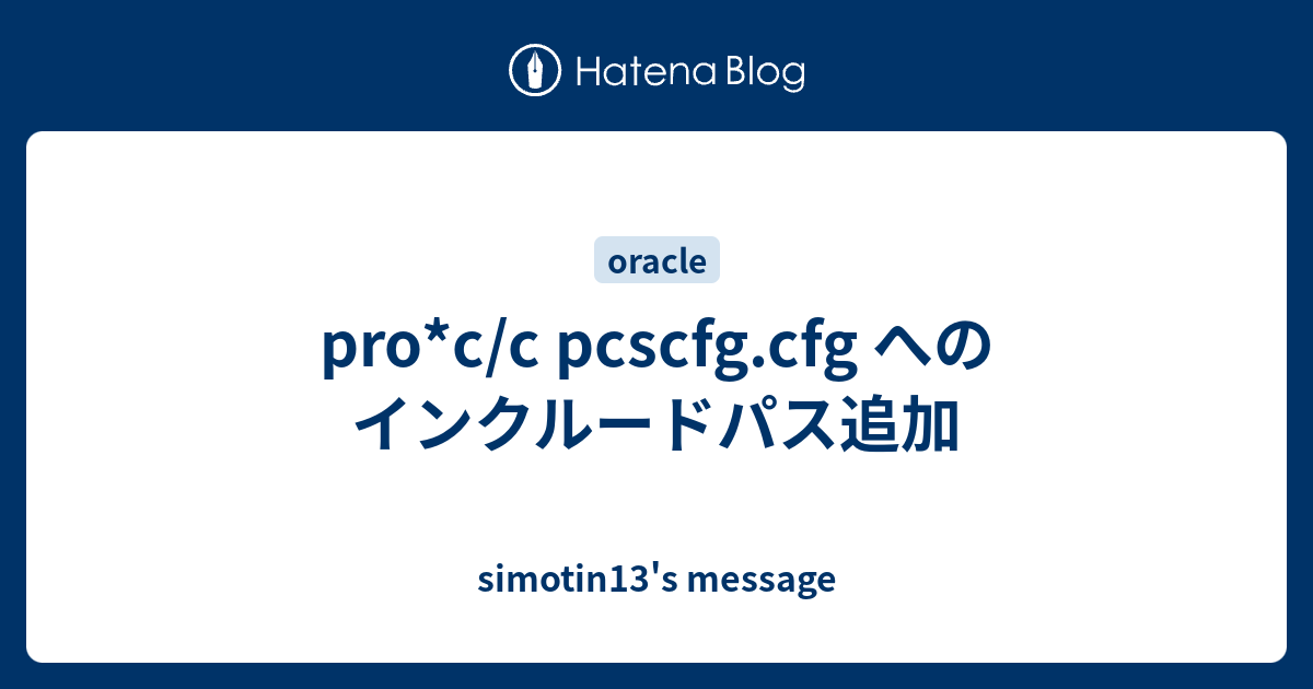 pro*c/c pcscfg.cfg へのインクルードパス追加 - simotin13's message