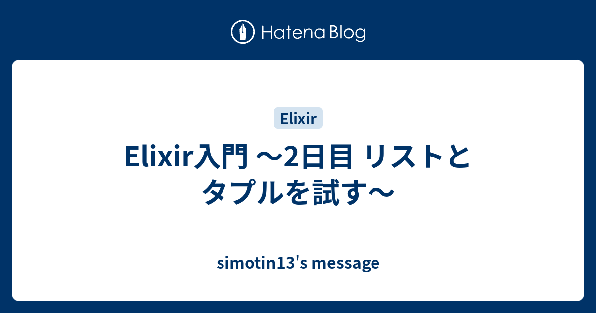 Elixir入門 ～2日目 リストとタプルを試す～ - simotin13's message