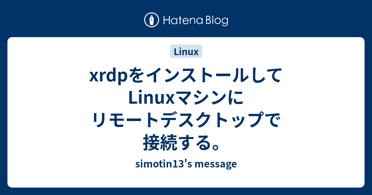 xrdpをインストールしてLinuxマシンにリモートデスクトップで接続する。 - simotin13's message