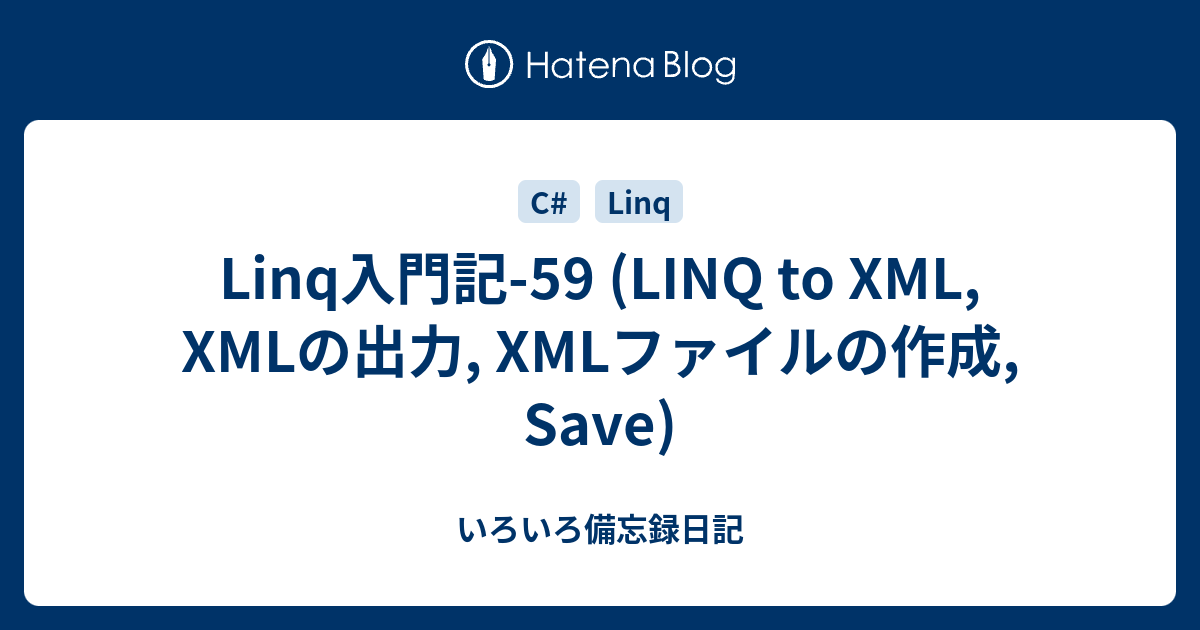 Linq入門記-59 (LINQ to XML, XMLの出力, XMLファイルの作成, Save) - いろいろ備忘録日記
