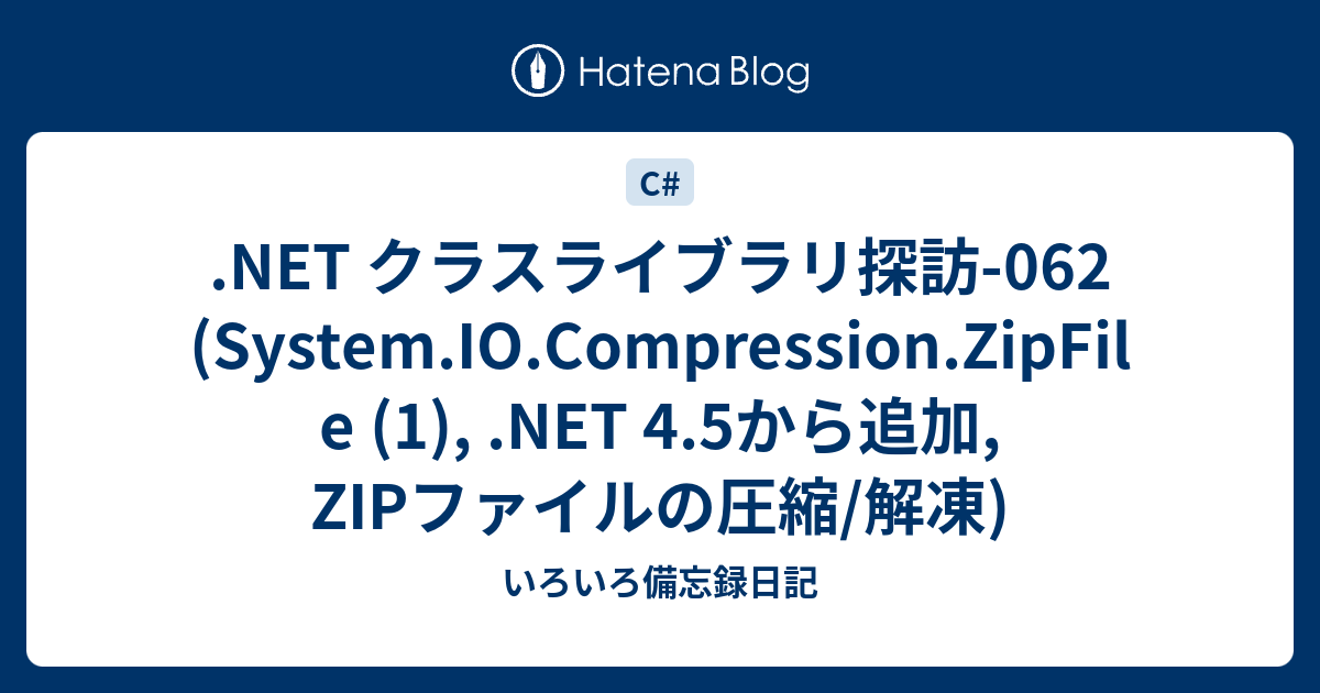 .NET クラスライブラリ探訪-062 (System.IO.Compression.ZipFile (1), .NET 4.5から追加 ...