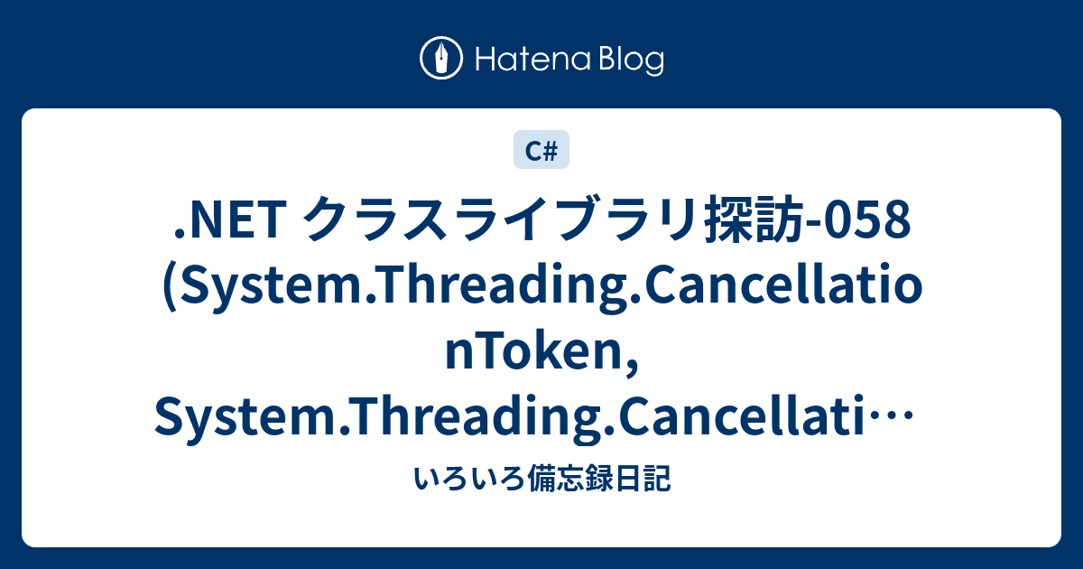 .NET クラスライブラリ探訪-058 (System.Threading.CancellationToken, System ...