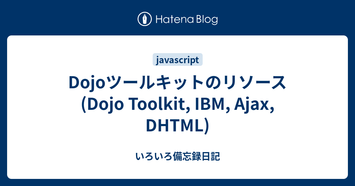 Dojoツールキットのリソース (Dojo Toolkit, IBM, Ajax, DHTML) - いろいろ備忘録日記