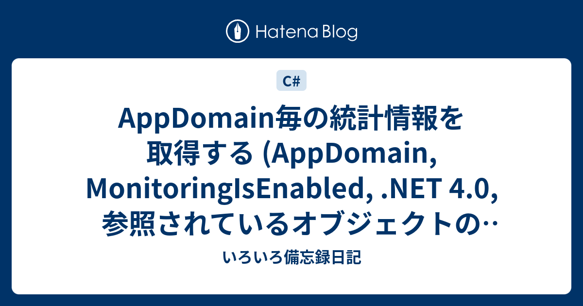 AppDomain毎の統計情報を取得する (AppDomain, MonitoringIsEnabled, .NET 4.0, 参照されている ...