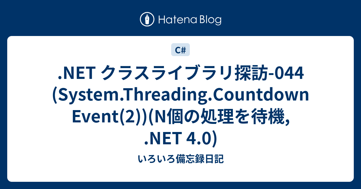 .NET クラスライブラリ探訪-044 (System.Threading.CountdownEvent(2))(N個の処理を待機, .NET ...