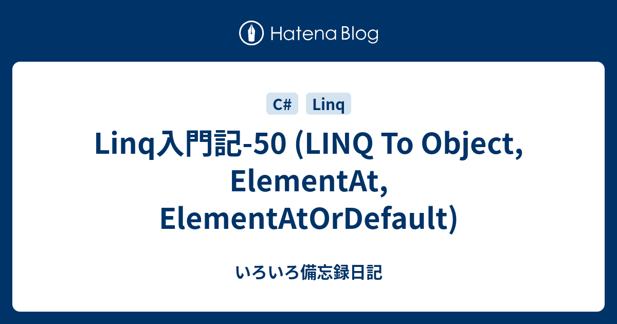 Linq入門記-50 (LINQ To Object, ElementAt, ElementAtOrDefault) - いろいろ備忘録日記