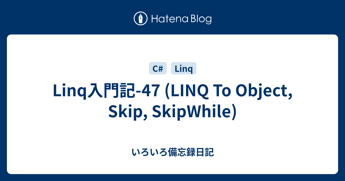 Linq入門記-47 (LINQ To Object, Skip, SkipWhile) - いろいろ備忘録日記