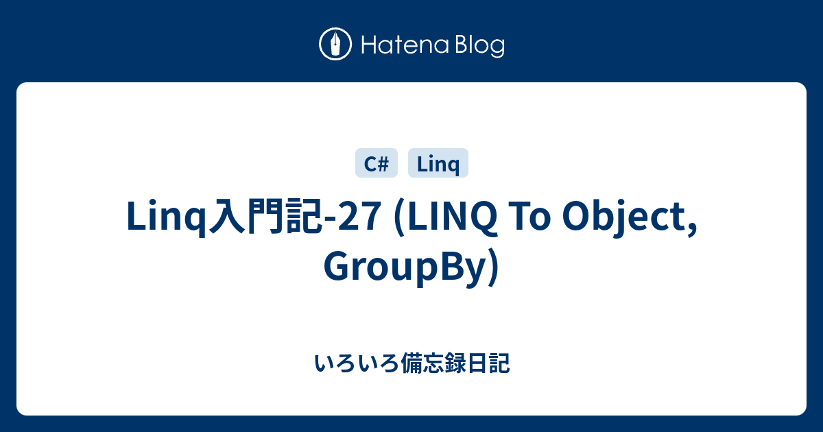 Linq入門記-27 (LINQ To Object, GroupBy) - いろいろ備忘録日記