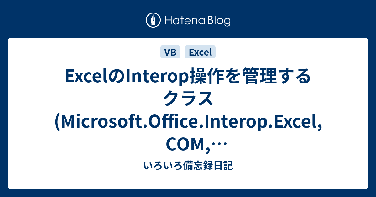 ExcelのInterop操作を管理するクラス (Microsoft.Office.Interop.Excel, COM, Marshal.ReleaseComObject, 解放 ...