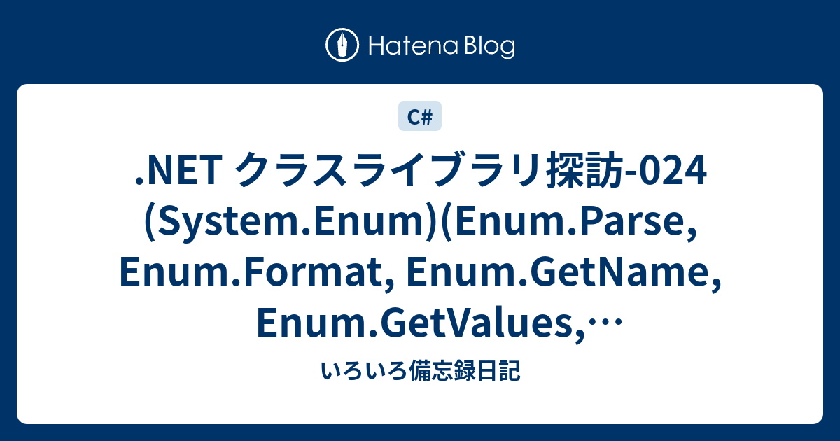 .NET クラスライブラリ探訪-024 (System.Enum)(Enum.Parse, Enum.Format, Enum.GetName ...