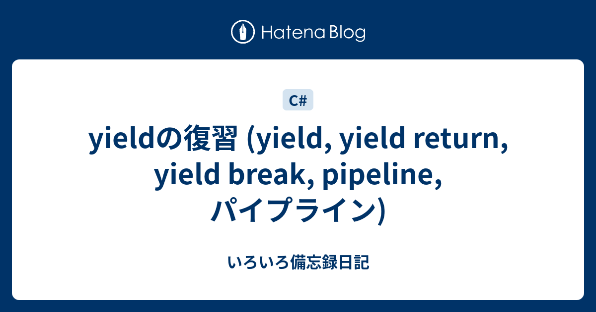 yieldの復習 (yield, yield return, yield break, pipeline, パイプライン) - いろいろ備忘録日記