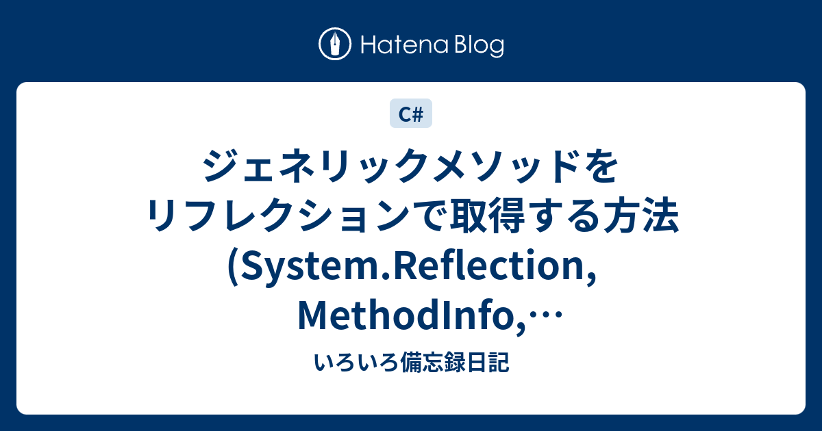 ジェネリックメソッドをリフレクションで取得する方法 (System.Reflection, MethodInfo, MakeGenericMethod, IsGenericMethod ...
