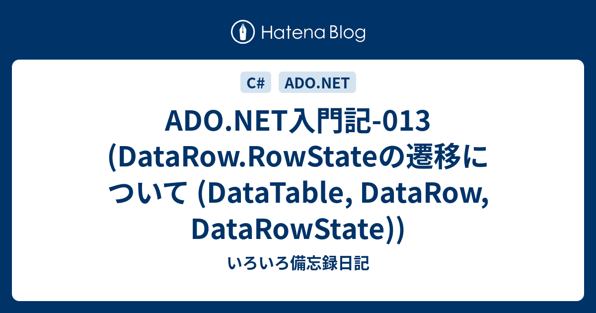 ADO.NET入門記-013 (DataRow.RowStateの遷移について (DataTable, DataRow, DataRowState)) - いろいろ備忘録日記