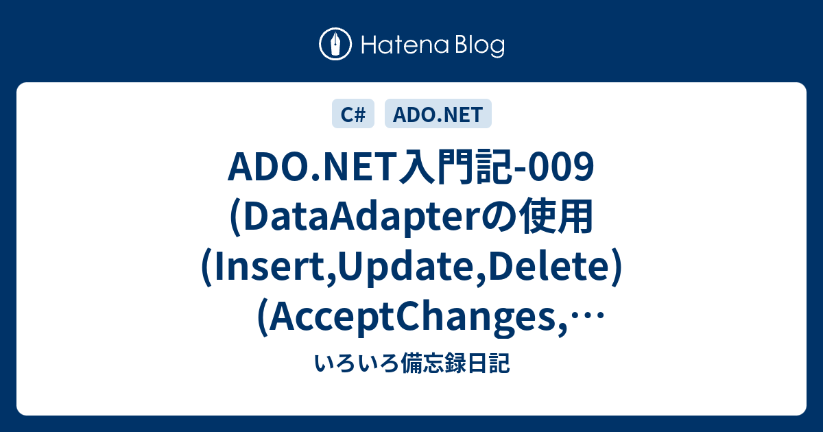 ADO.NET入門記-009 (DataAdapterの使用(Insert,Update,Delete) (AcceptChanges, DbDataAdapter, Fill, Update ...
