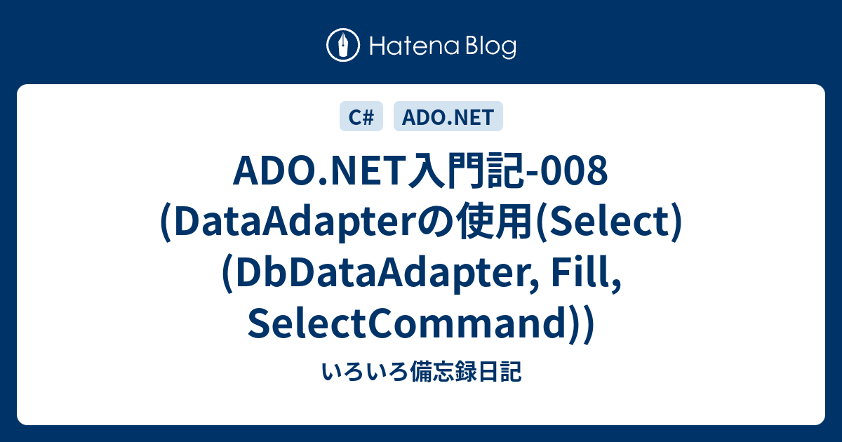 ADO.NET入門記-008 (DataAdapterの使用(Select) (DbDataAdapter, Fill, SelectCommand)) - いろいろ備忘録日記