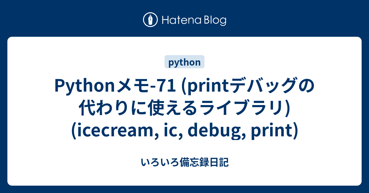 Pythonメモ-71 (printデバッグの代わりに使えるライブラリ) (icecream, ic, debug, print) - いろいろ備忘録日記