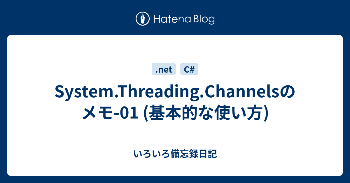 System.Threading.Channelsのメモ-01 (基本的な使い方) - いろいろ備忘録日記