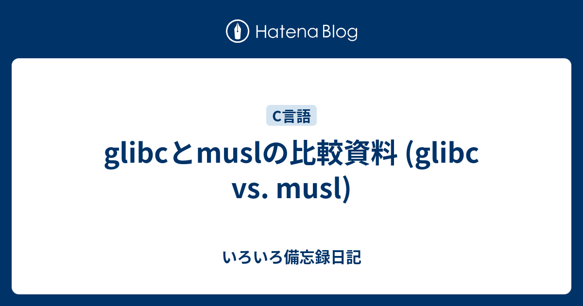 glibcとmuslの比較資料 (glibc vs. musl) - いろいろ備忘録日記