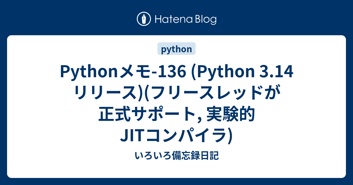 Pythonメモ-136 (Python 3.14 リリース)(フリースレッドが正式サポート, 実験的JITコンパイラ) - いろいろ備忘録日記