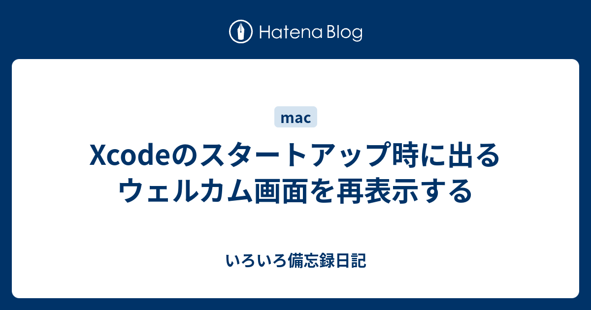 Xcodeのスタートアップ時に出るウェルカム画面を再表示する - いろいろ備忘録日記