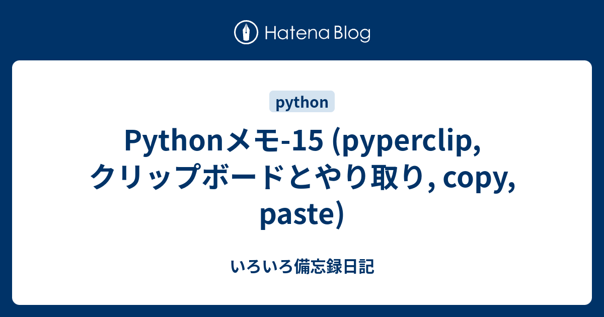 Pythonメモ-15 (pyperclip, クリップボードとやり取り, copy, paste) - いろいろ備忘録日記