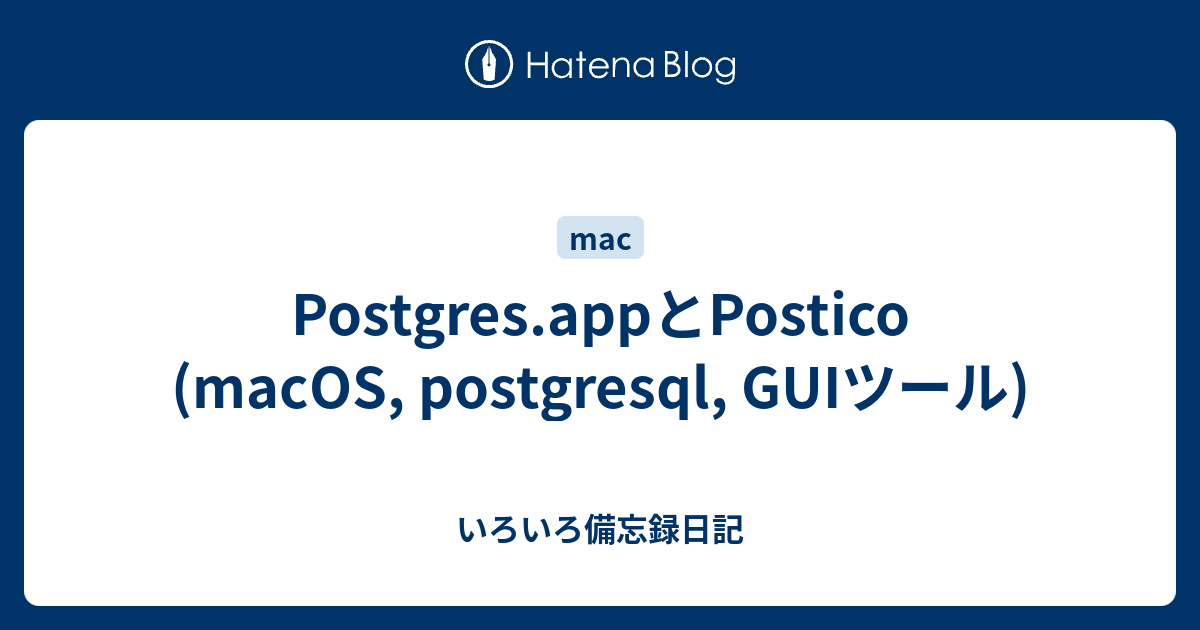 Postgres.appとPostico (macOS, postgresql, GUIツール) - いろいろ備忘録日記