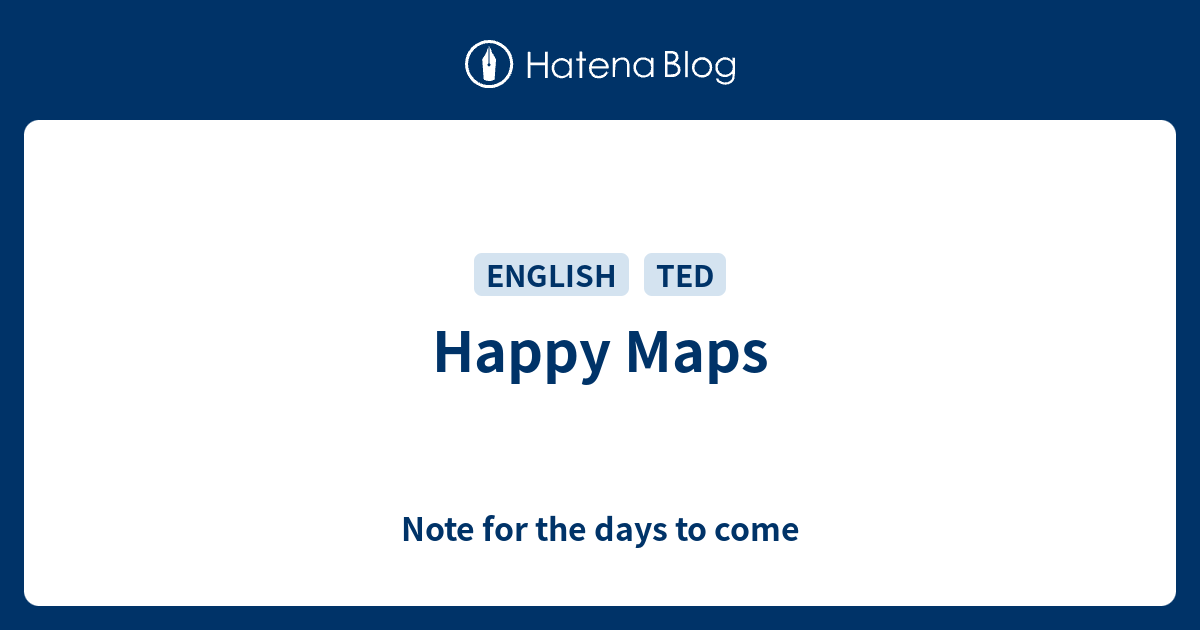 Happy Maps - Note for the days to come