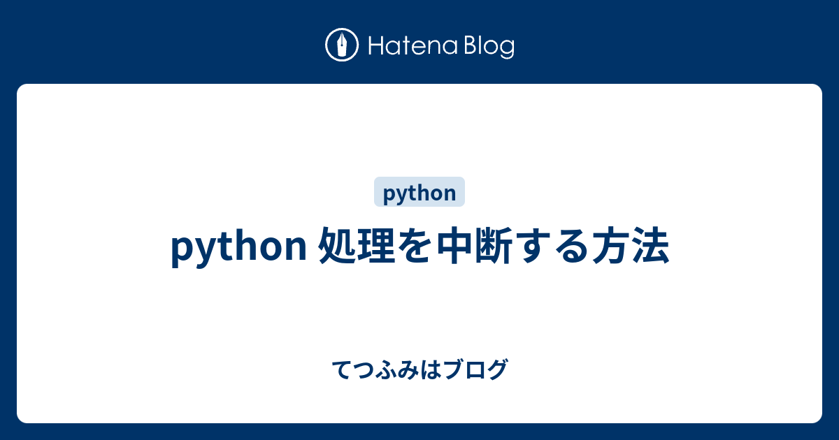 python 処理を中断する方法 - てつふみはブログ