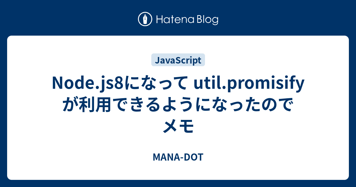 Node.js8になって util.promisify が利用できるようになったのでメモ - MANA-DOT Node.js8になって util.promisify が利用できるようになったのでメモ - MANA-DOT
