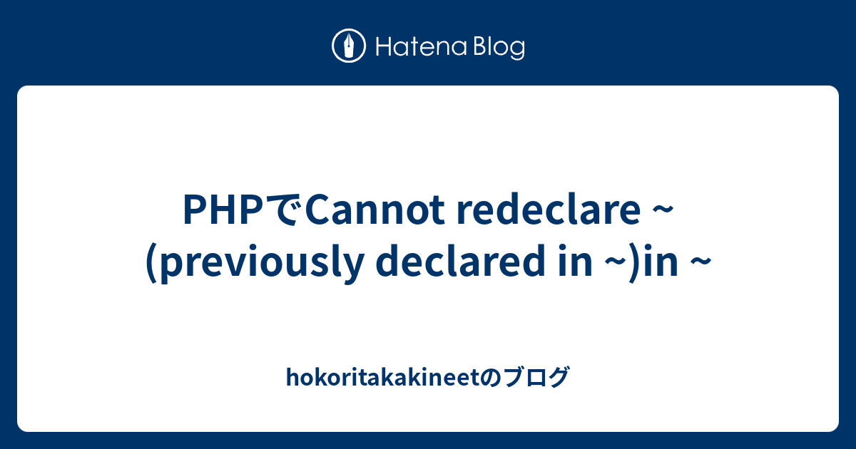 PHPでCannot redeclare ~ (previously declared in ~)in ~ - hokoritakakineetのブログ
