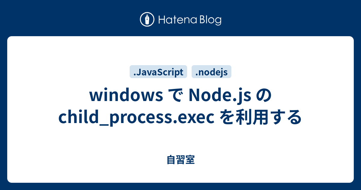 windows で Node.js の child_process.exec を利用する - 自習室