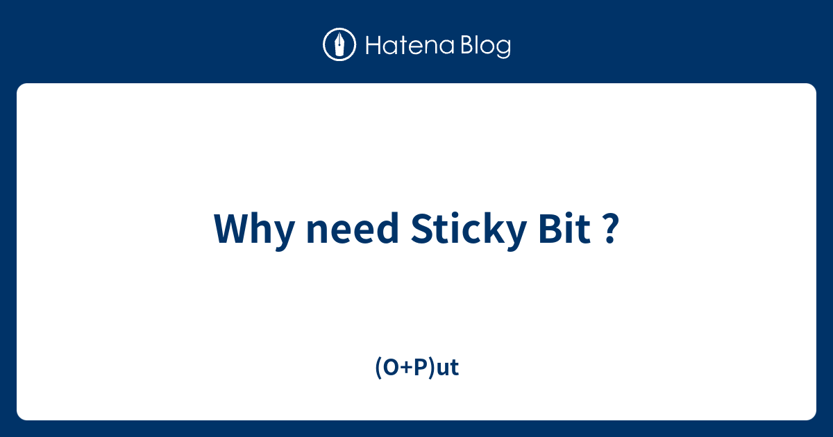 Why need Sticky Bit ? - (O+P)ut