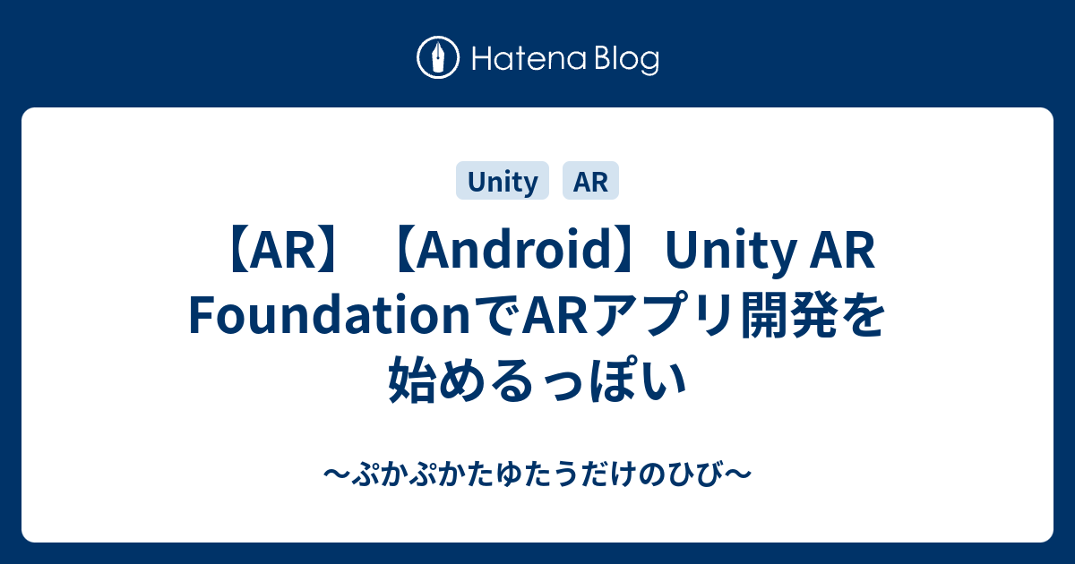 【AR】【Android】Unity AR FoundationでARアプリ開発を始めるっぽい - 〜ぷかぷかたゆたうだけのひび〜