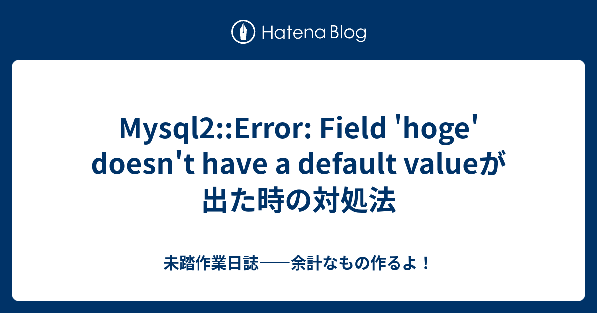 Mysql2::Error: Field 'hoge' doesn't have a default valueが出た時の対処法 - 未踏作業日誌――余計なもの作るよ！