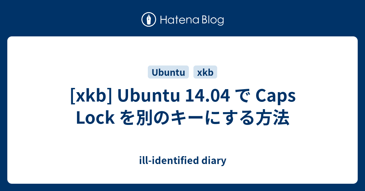 [xkb] Ubuntu 14.04 で Caps Lock を別のキーにする方法 - ill-identified diary