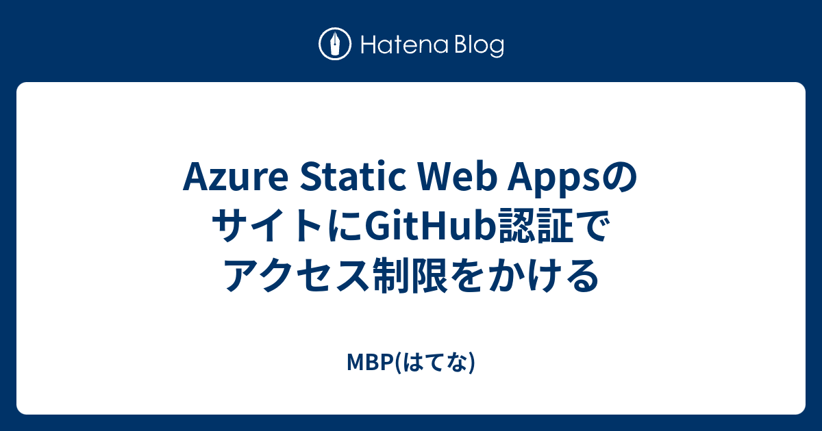 Azure Static Web AppsのサイトにGitHub認証でアクセス制限をかける - MBP(はてな)