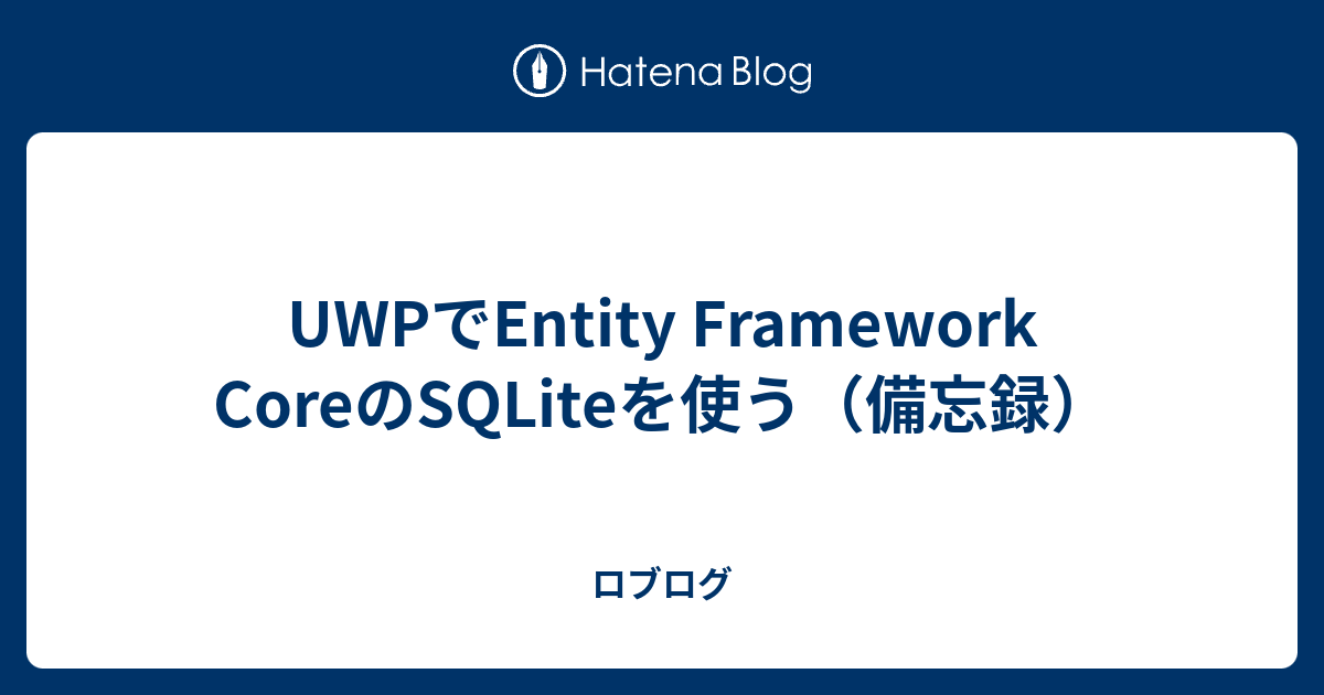 Uwpでentity Framework Coreのsqliteを使う（備忘録） ロブログ
