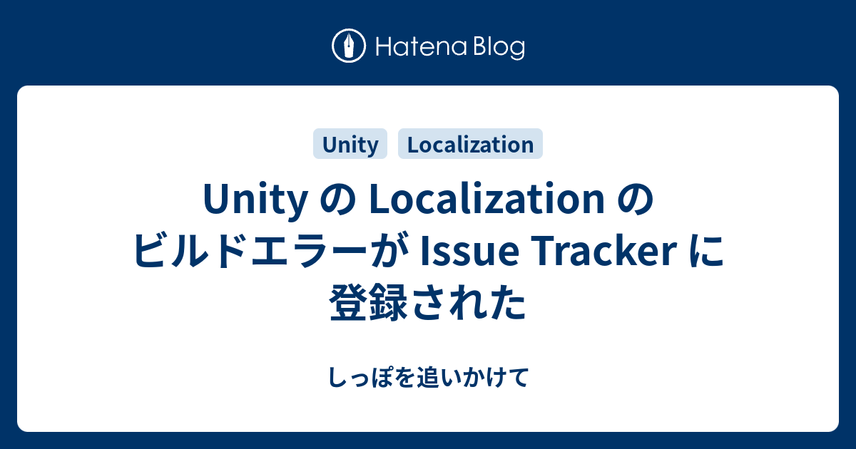 Unity の Localization のビルドエラーが Issue Tracker に登録された - しっぽを追いかけて