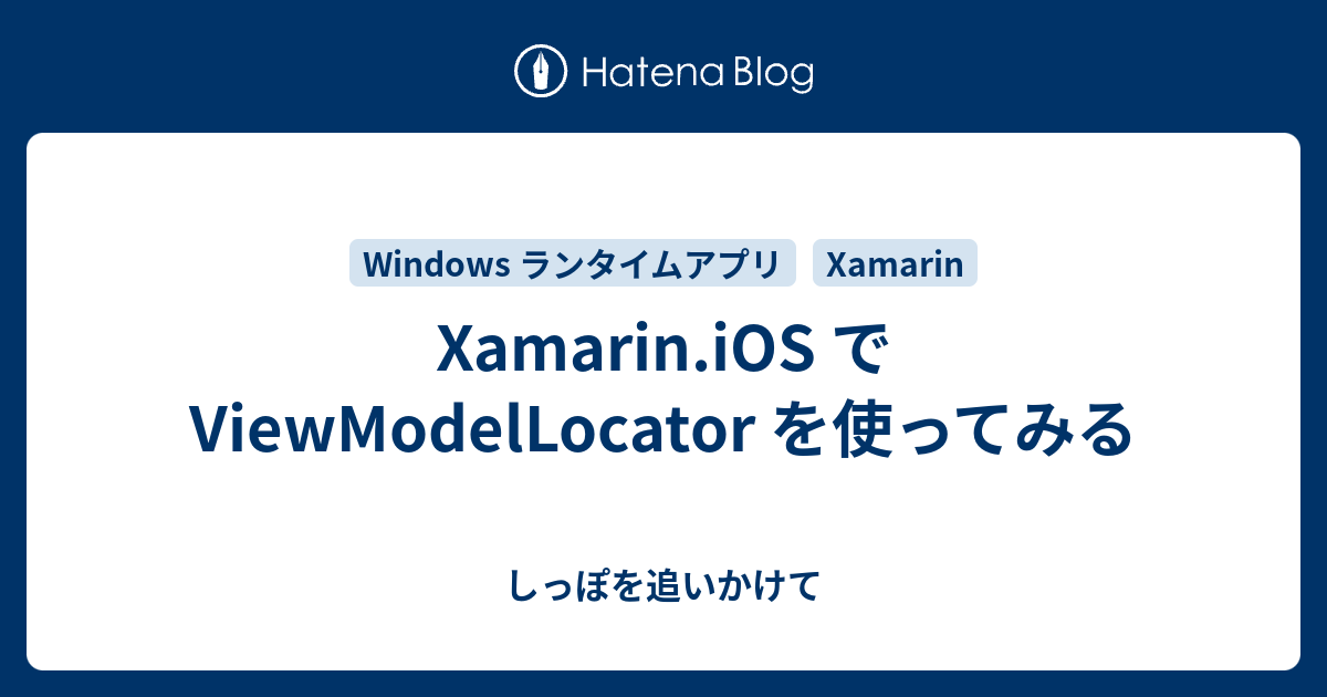 Xamarin.iOS で ViewModelLocator を使ってみる - しっぽを追いかけて